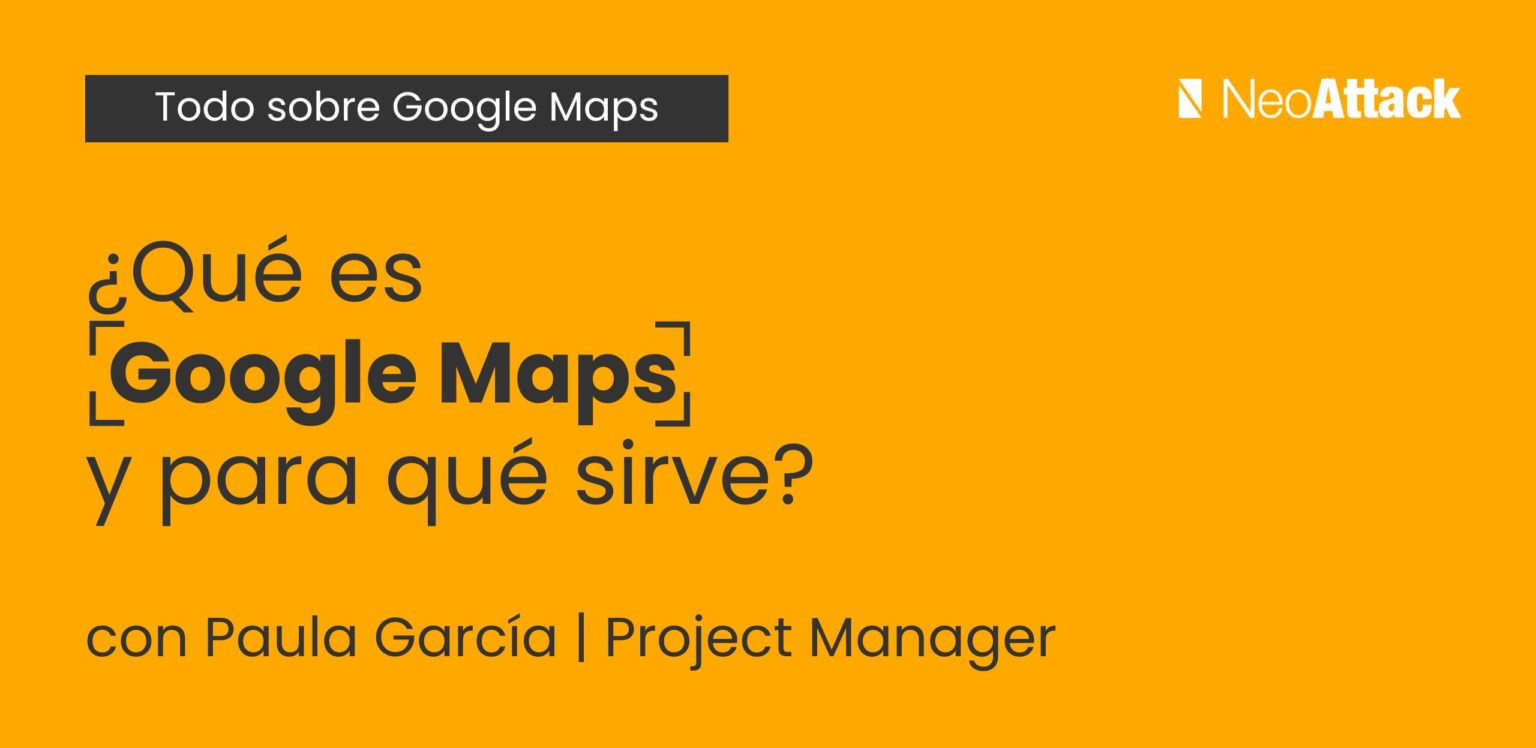 ¿Qué es Google Maps y para qué sirve? | NeoAttack
